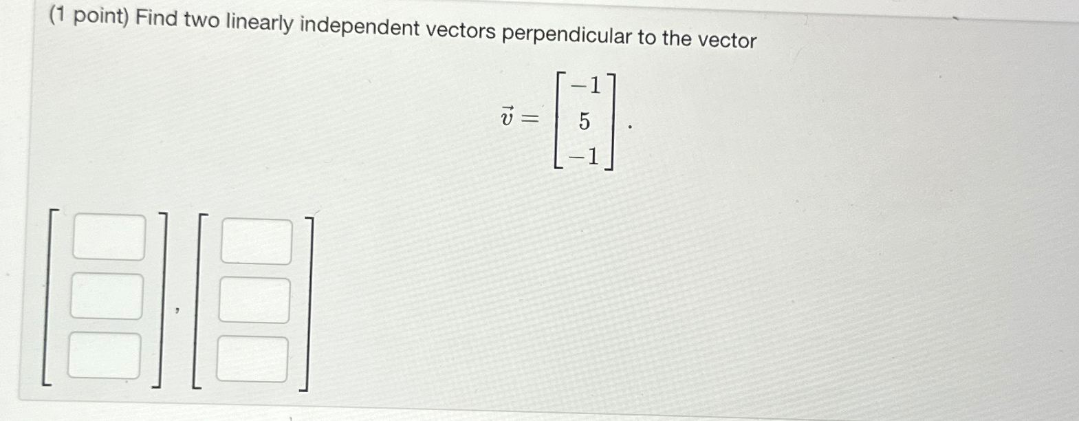 Solved (1 ﻿point) ﻿Find two linearly independent vectors | Chegg.com