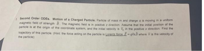 Solved 2 Second Order ODES. Motion of a Charged Particle. | Chegg.com
