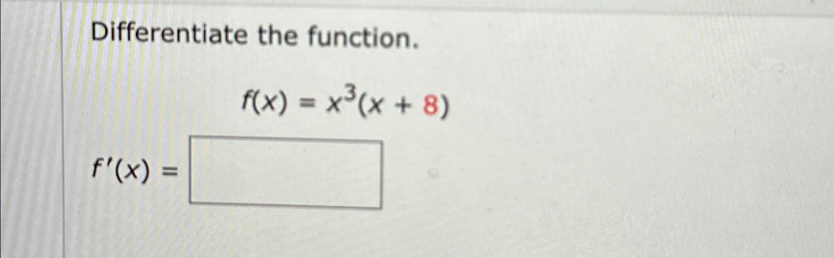 Solved Differentiate the function.f(x)=x3(x+8)f'(x)= | Chegg.com