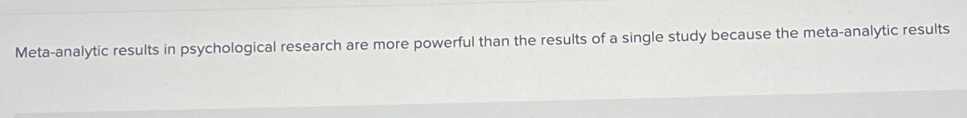 Solved Meta-analytic results in psychological research are | Chegg.com