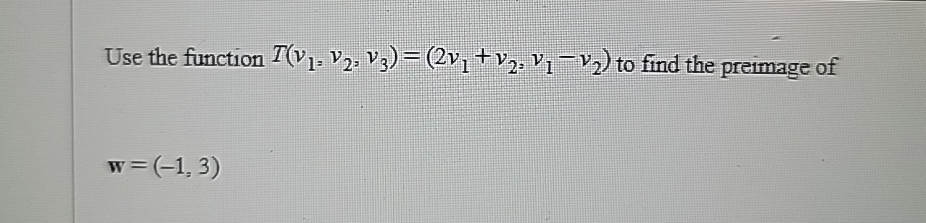 Solved Use the function T(v1,v2,v3)=(2v1+v2,v1-v2) ﻿to find | Chegg.com