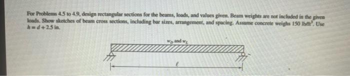 Solved For Problens 4.5 to 4.9, design rectangular sections | Chegg.com