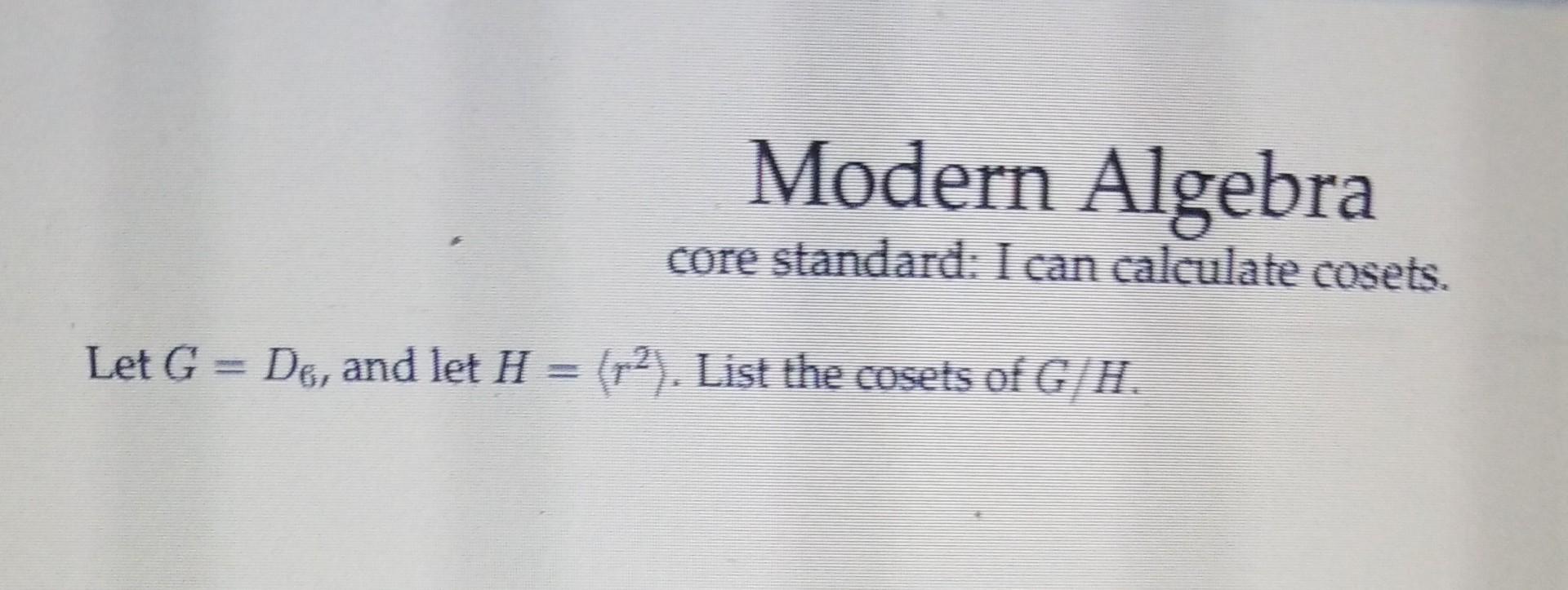 Solved Let G=D6, and let H= r2 . List the cosets of G/H. | Chegg.com