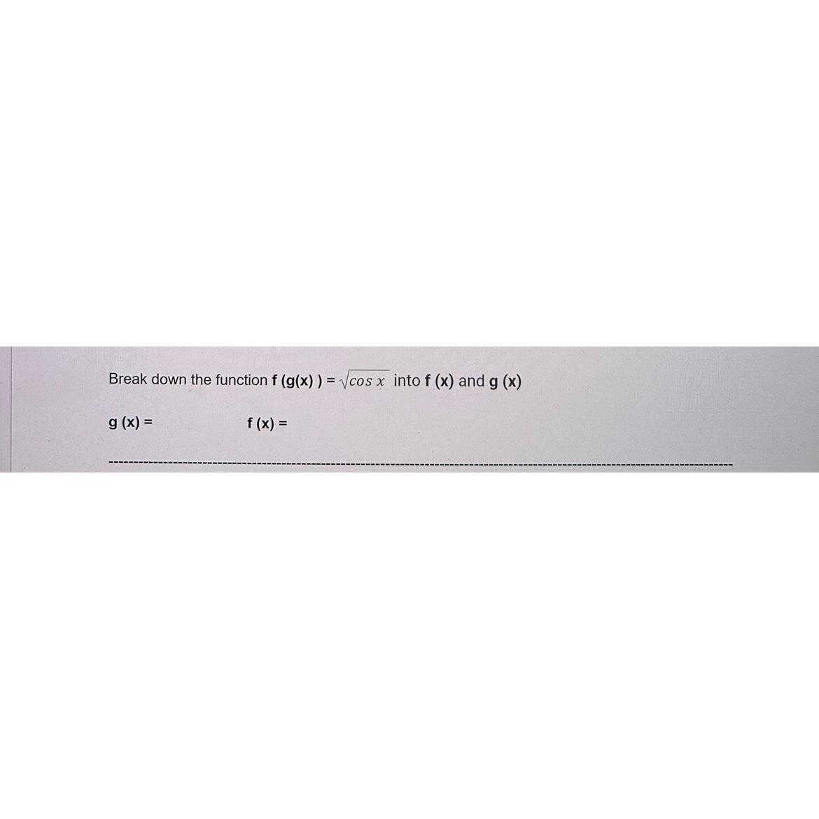 Solved Break down the function f(g(x))=cosx2 ﻿into f(x) ﻿and | Chegg.com