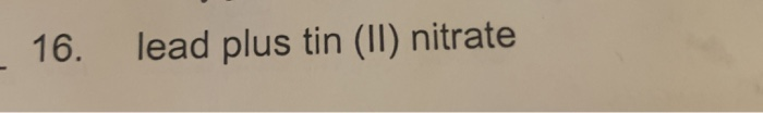 Solved 16. lead plus tin (II) nitrate | Chegg.com