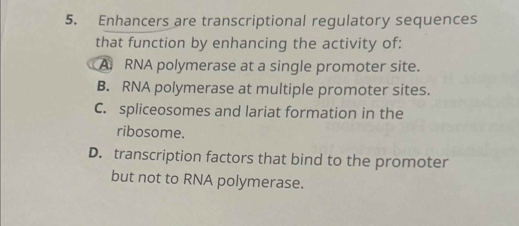 Solved Enhancers are transcriptional regulatory sequences | Chegg.com