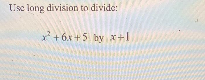 Solved Use long division to divide: x2+6x+5 by x+1 | Chegg.com