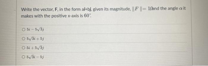 Solved Write the vector, F, in the form ai+bj, given its | Chegg.com