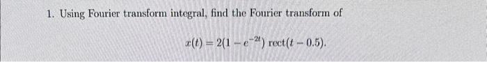Solved 1. Using Fourier transform integral, find the Fourier | Chegg.com