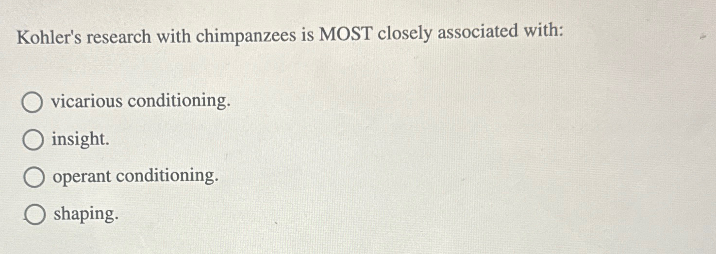 Solved Kohler's research with chimpanzees is MOST closely | Chegg.com
