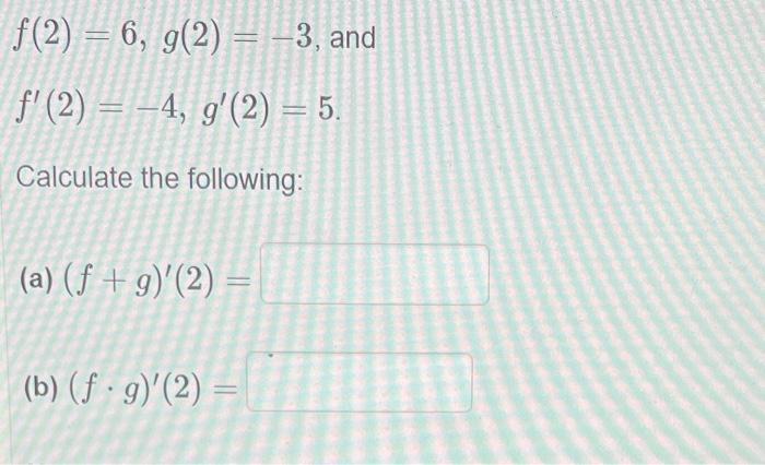 Solved f(2)=6,g(2)=−3, and f′(2)=−4,g′(2)=5. Calculate the | Chegg.com