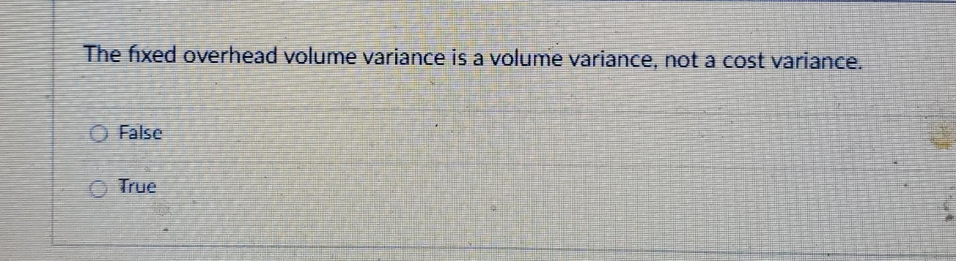 Solved The fixed overhead volume variance is a volume | Chegg.com