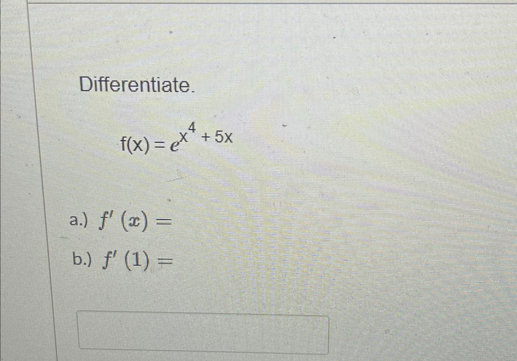 Solved Differentiate.f(x)=ex4+5xa.) f'(x)=b.) f'(1)= | Chegg.com