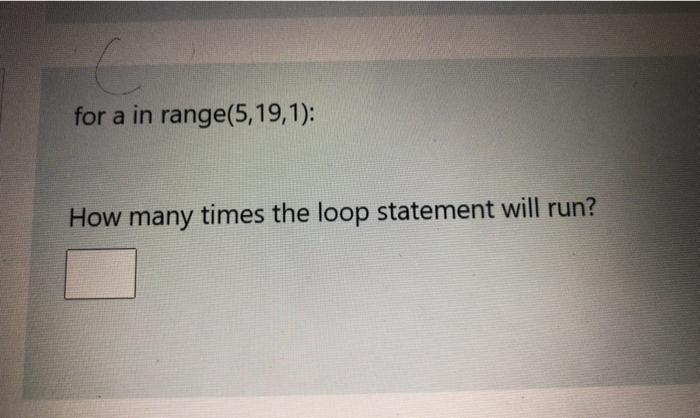 Solved c for a in range(5,19,1): How many times the loop | Chegg.com
