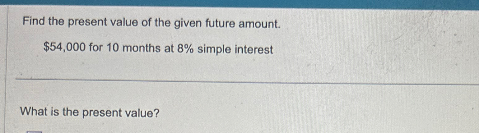 Solved Find the present value of the given future | Chegg.com