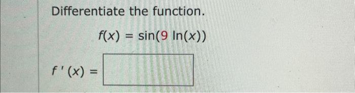 Solved Differentiate the function. f(x)=sin(9ln(x))f′(x)= | Chegg.com