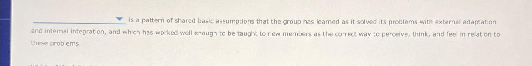 Solved is a pattern of shared basic assumptions that the | Chegg.com
