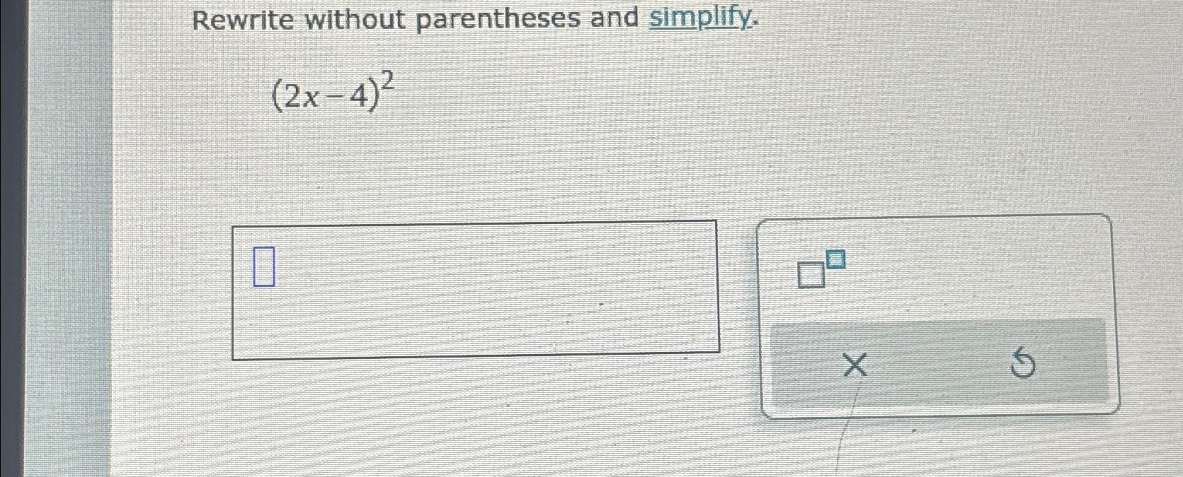 Solved Rewrite without parentheses and simplify.(2x-4)2 | Chegg.com