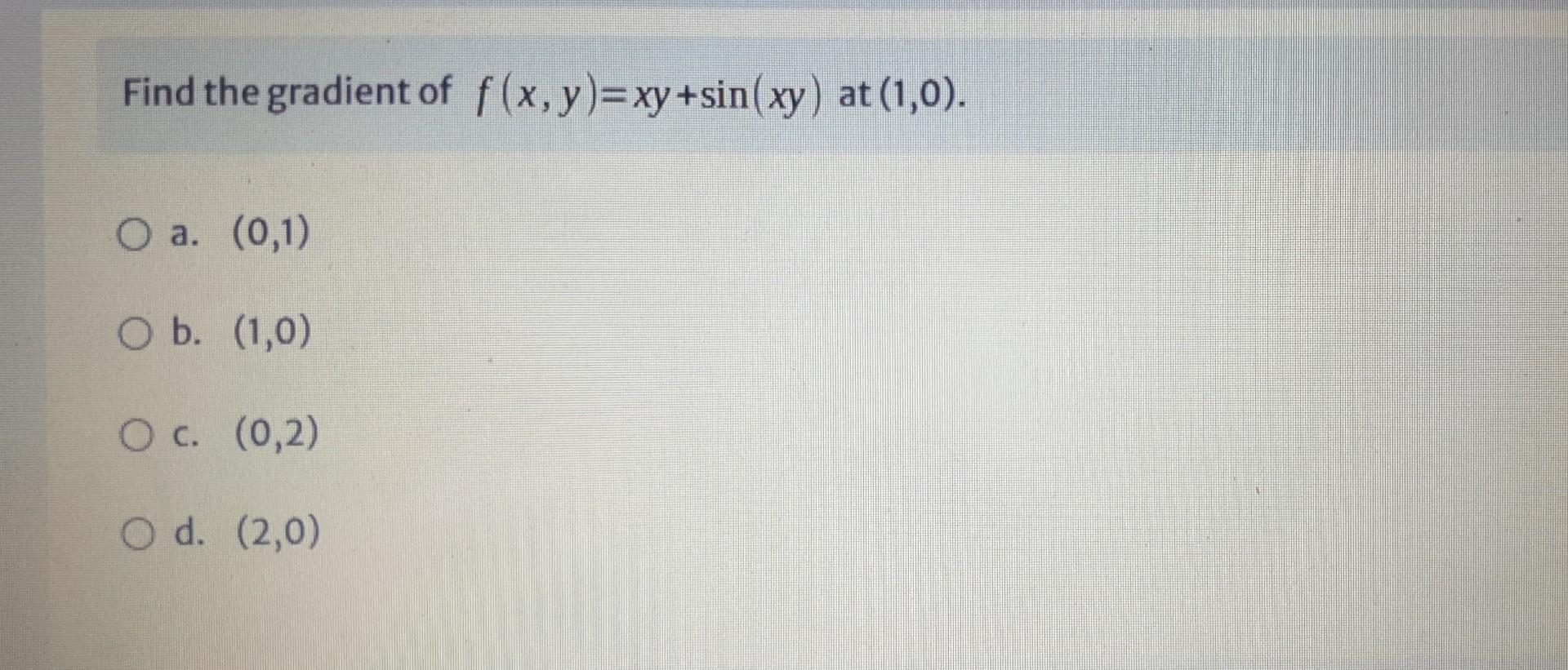 Solved Find the gradient of f(x,y)=xy+sin(xy) at (1,0) a. | Chegg.com