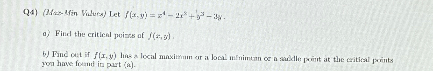 Solved Q4) (Max-Min Values) ﻿Let f(x,y)=x4-2x2+y3-3y.a) | Chegg.com