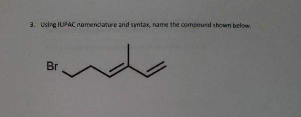 Solved 3. Using IUPAC nomenclature and syntax, name the | Chegg.com