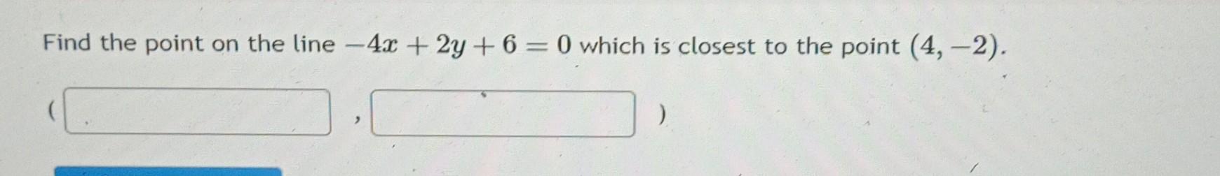 Solved Find the point on the line −4x+2y+6=0 which is | Chegg.com