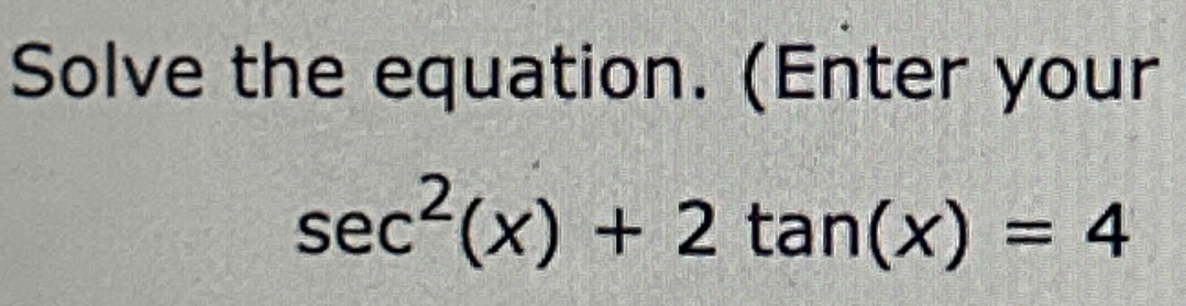 Solved Solve the equation. sec2(x)+2tan(x)=4 | Chegg.com