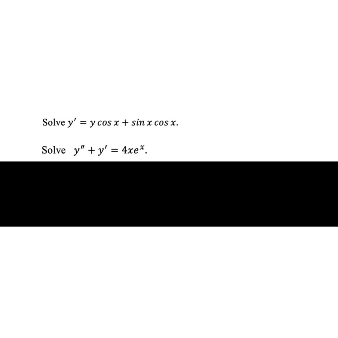 Solved Solve y'=ycosx+sinxcosx.Solve y''+y'=4xex. | Chegg.com