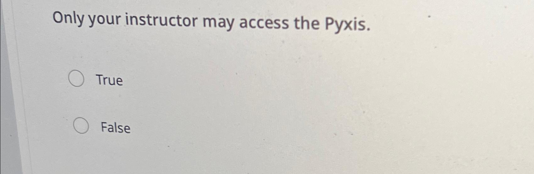 Solved Only your instructor may access the Pyxis.TrueFalse | Chegg.com