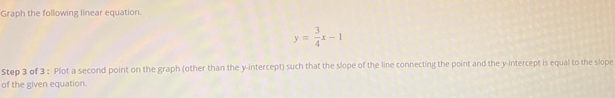 Solved Graph the following linear equation.y=34x-1Step 3 ﻿of | Chegg.com