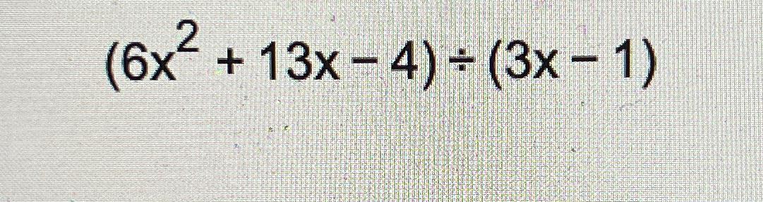 Solved (6x2+13x-4)÷(3x-1)Divide | Chegg.com