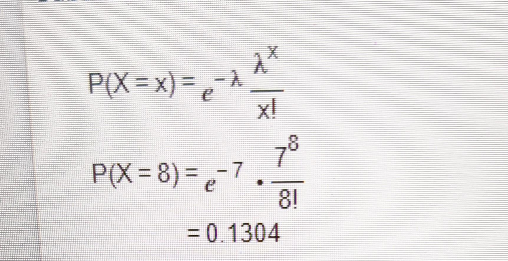 Solved P(X=x)P(X=8)=e−λx!λX=e−7⋅8!78=0.1304 | Chegg.com