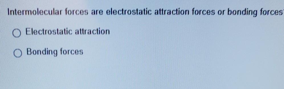 Solved Intermolecular forces are electrostatic attraction | Chegg.com