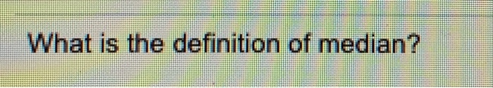 Solved What is the definition of median? | Chegg.com