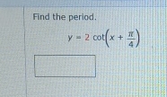 Solved Find the period.y=2cot(x+π4) | Chegg.com