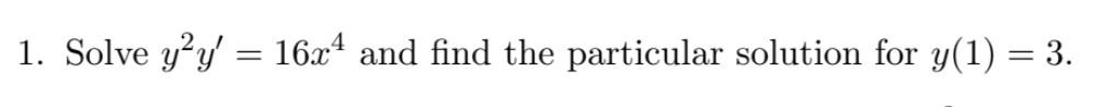 Solved 1. Solve y2y′=16x4 and find the particular solution | Chegg.com