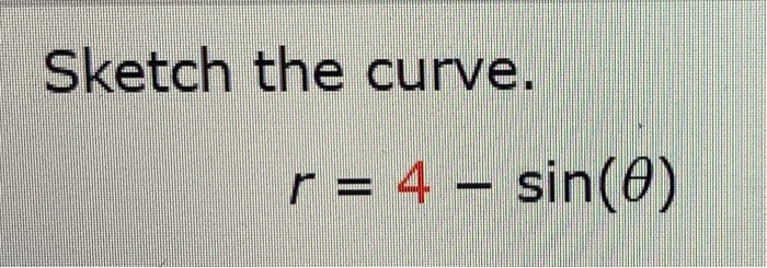 Solved Sketch the curve. r= 4 - sin(O) | Chegg.com