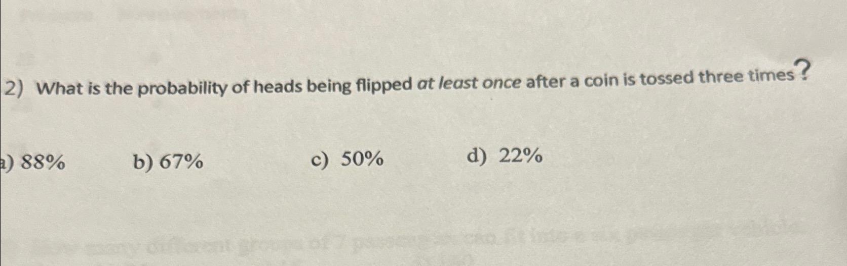 Solved What is the probability of heads being flipped at | Chegg.com