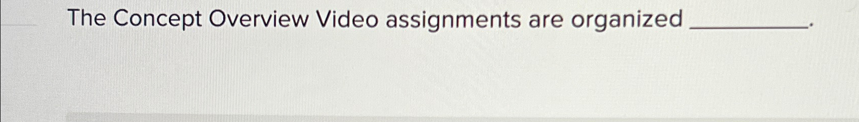 Solved The Concept Overview Video assignments are organized | Chegg.com