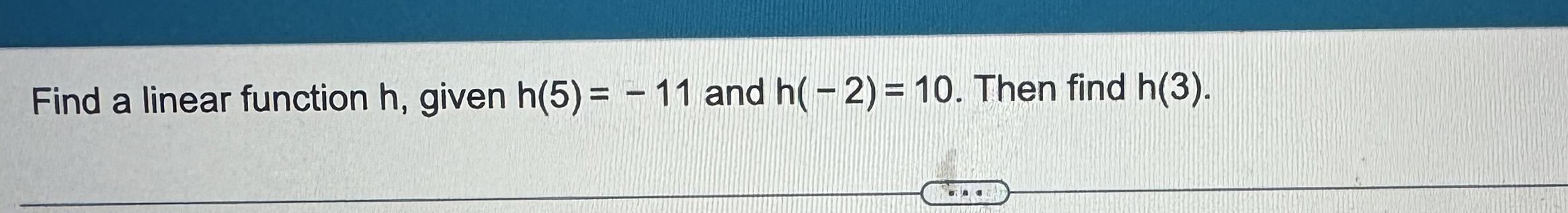 Solved Find a linear function h, ﻿given h(5)=-11 ﻿and | Chegg.com