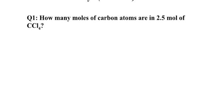 Solved Q1: How many moles of carbon atoms are in 2.5 mol of | Chegg.com
