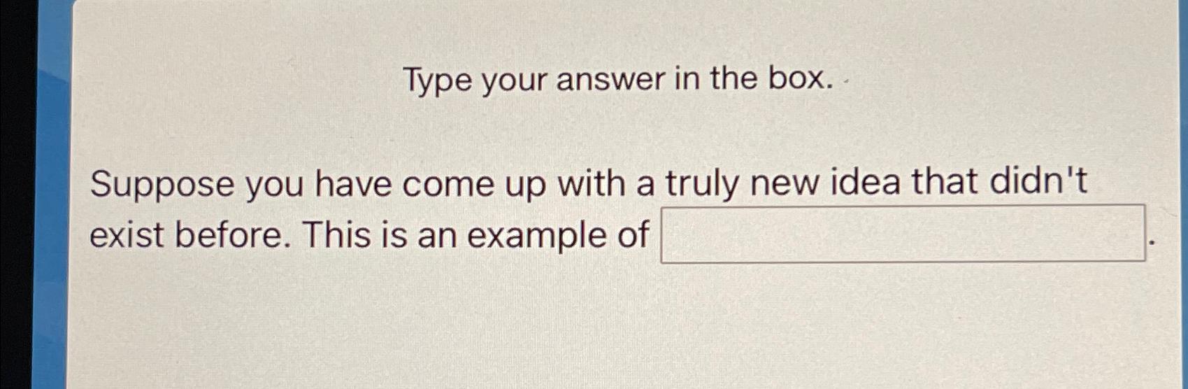 Solved Type your answer in the box.Suppose you have come up | Chegg.com