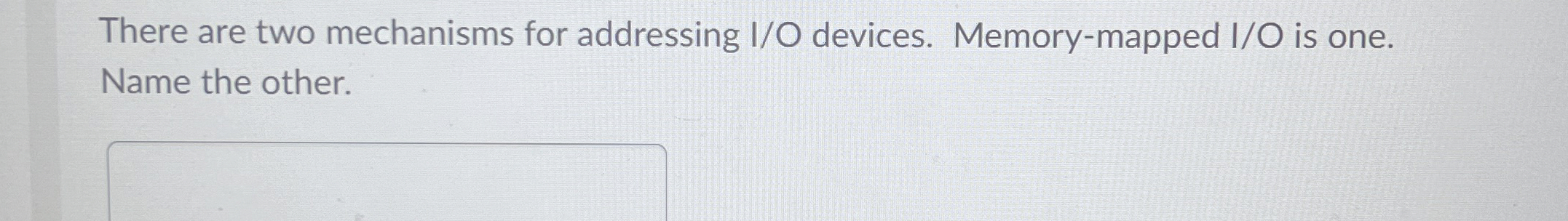 Solved There are two mechanisms for addressing I/O devices. | Chegg.com