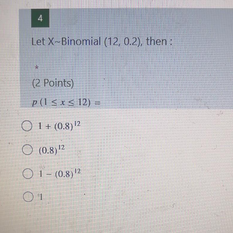 Solved 4 Let X-Binomial (12, 0.2), then: (2 Points) p(1 | Chegg.com