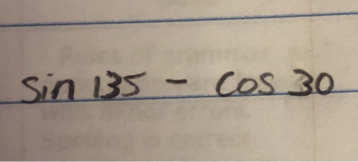 Solved a) sin (135-30) Sin 135 - Cos 30 | Chegg.com