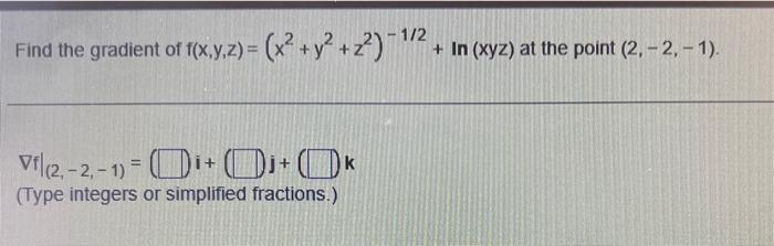 Solved Find the gradient of f(x,y,z)=(x2+y2+z2)−1/2+ln(xyz) | Chegg.com