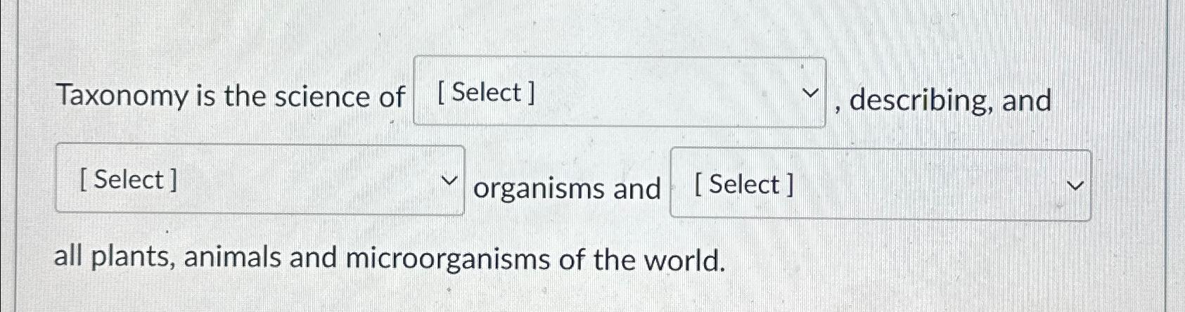 Solved Taxonomy is the science of , ﻿describing, and | Chegg.com