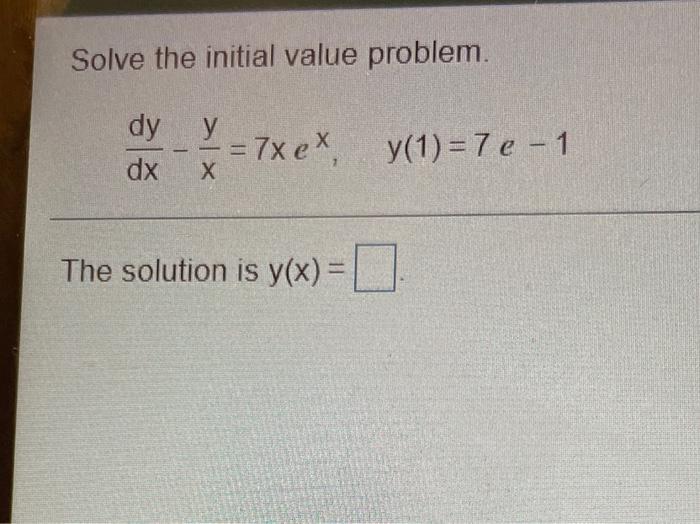 Solved Solve the initial value problem. dy dx = 7x ex y(1)= | Chegg.com
