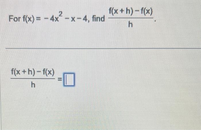 Solved For f(x)=−4x2−x−4, find hf(x+h)−f(x) hf(x+h)−f(x)= | Chegg.com
