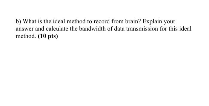 Solved b) What is the ideal method to record from brain? | Chegg.com